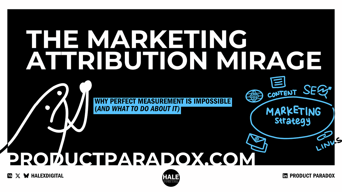 The Marketing Attribution Mirage: Perfect Measurement Is Impossible ...