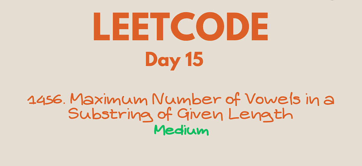 Crushing LeetCode #1456: Maximum Number of Vowels in a Substring of Given Length | by Prajun ...