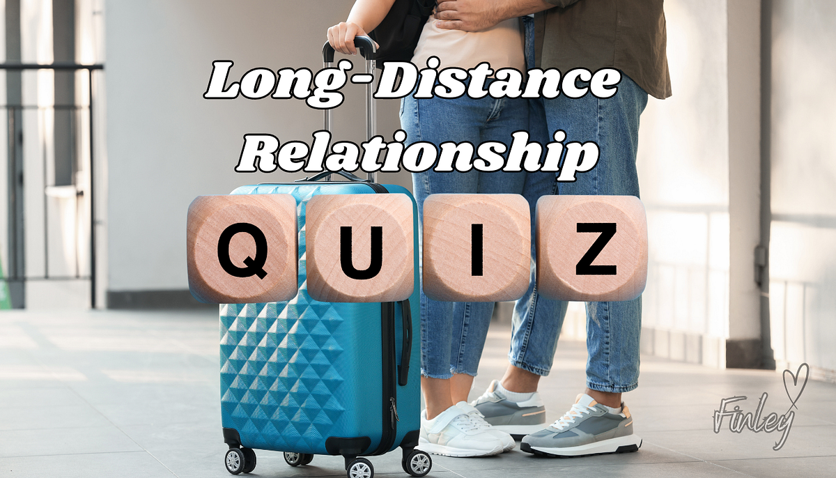 How Strong Is Your Long-Distance Relationship? — Quiz | by Finley ...