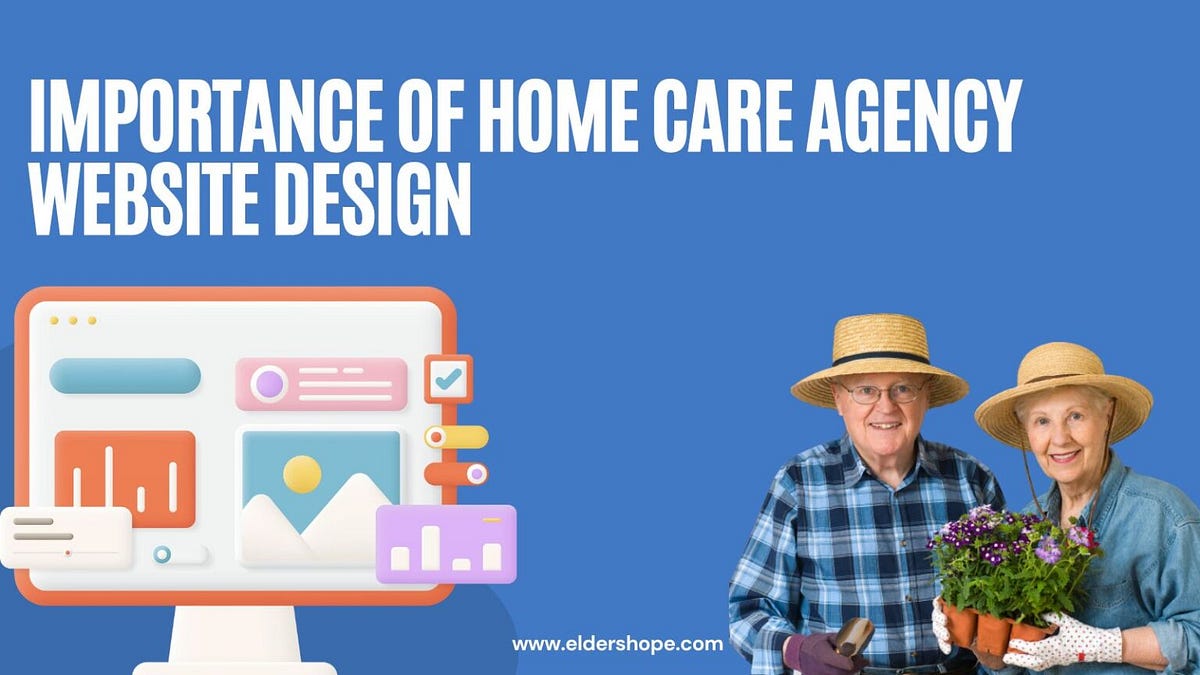 Importance of Home Care Agency Website Design | by Elders Hope | Medium