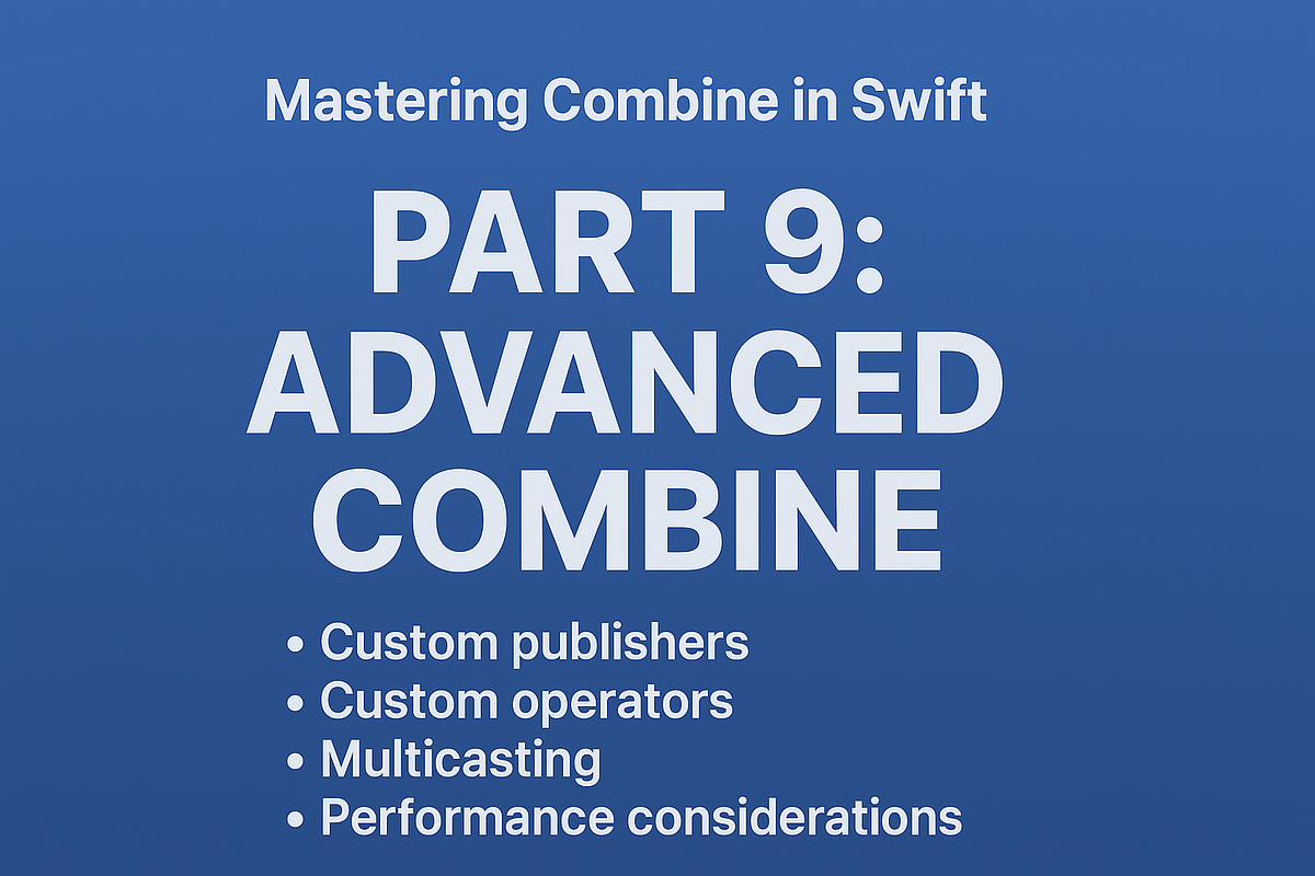 Mastering Combine in Swift — Part 9: Advanced Combine | by Alok Upadhyay | Stackademic