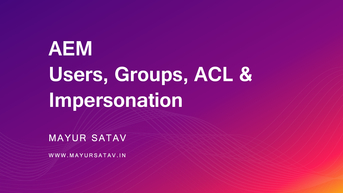 AEM Users, Groups, ACL & Impersonation. | by Mayur Satav | Medium