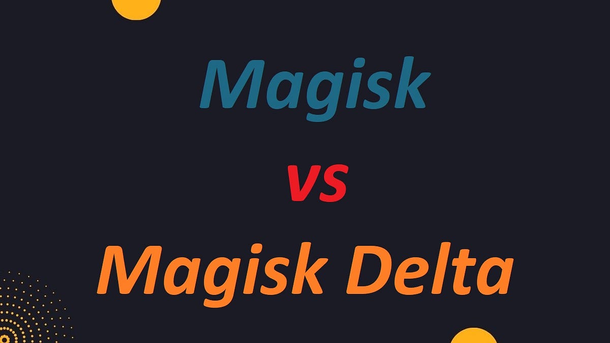 What is difference between Magisk and Magisk Delta | by Pokhrel | Medium
