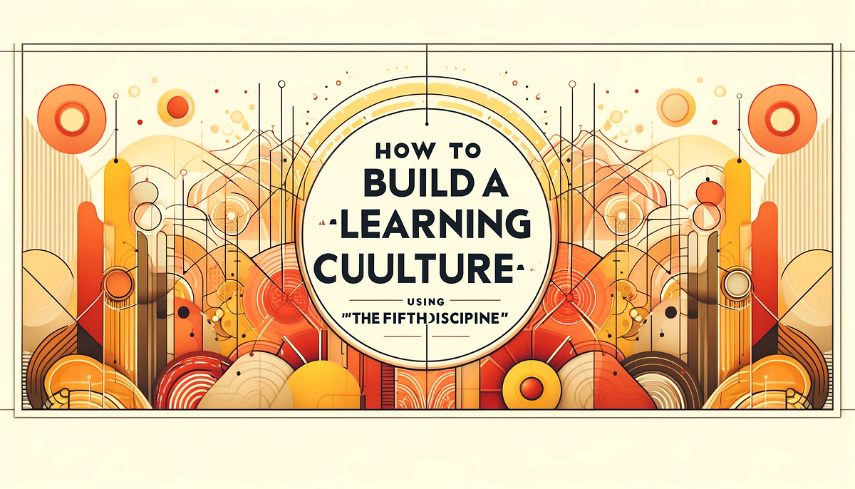 How to Build a Learning Culture Using “The Fifth Discipline”? | by ...