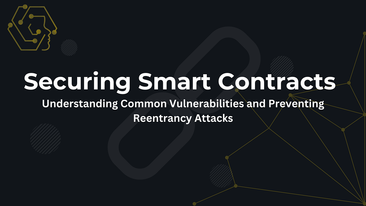 Securing Smart Contracts: Understanding Common Vulnerabilities and Preventing Reentrancy Attacks ...