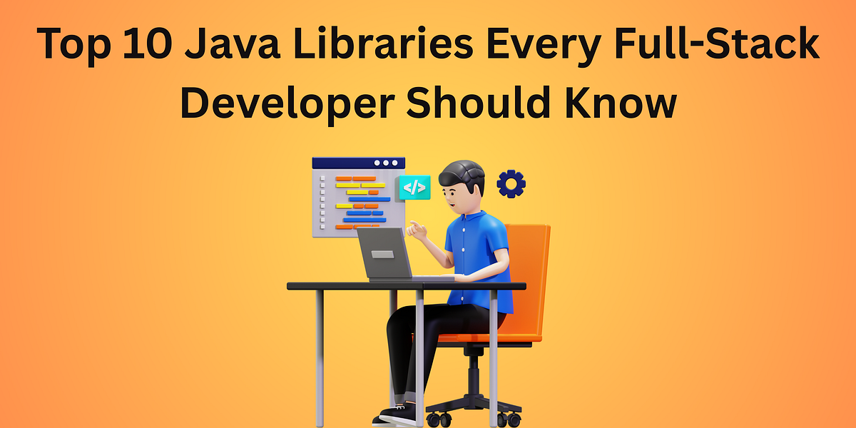 Top 10 Java Libraries Every Full-Stack Developer Should Know | by virash official | Medium