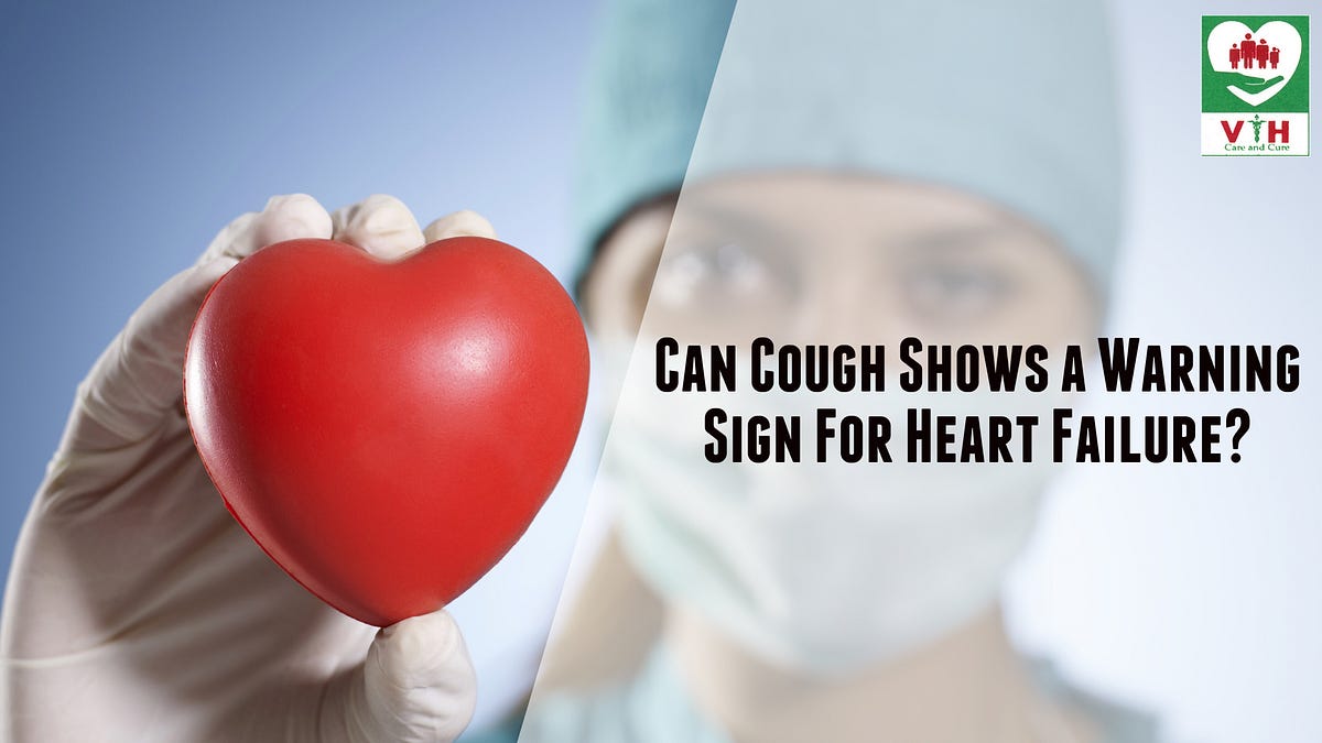 CAN COUGH SHOWS A WARNING SIGN FOR HEART FAILURE? | by v hospital | Medium
