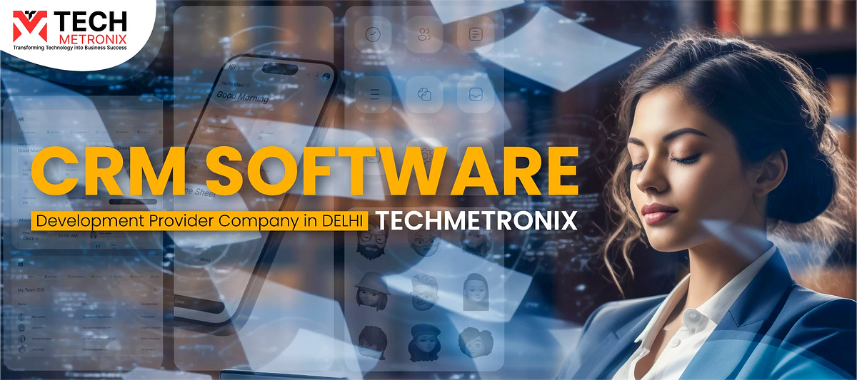 Best CRM Software Development Provider Company in Delhi — TechMetronix ...