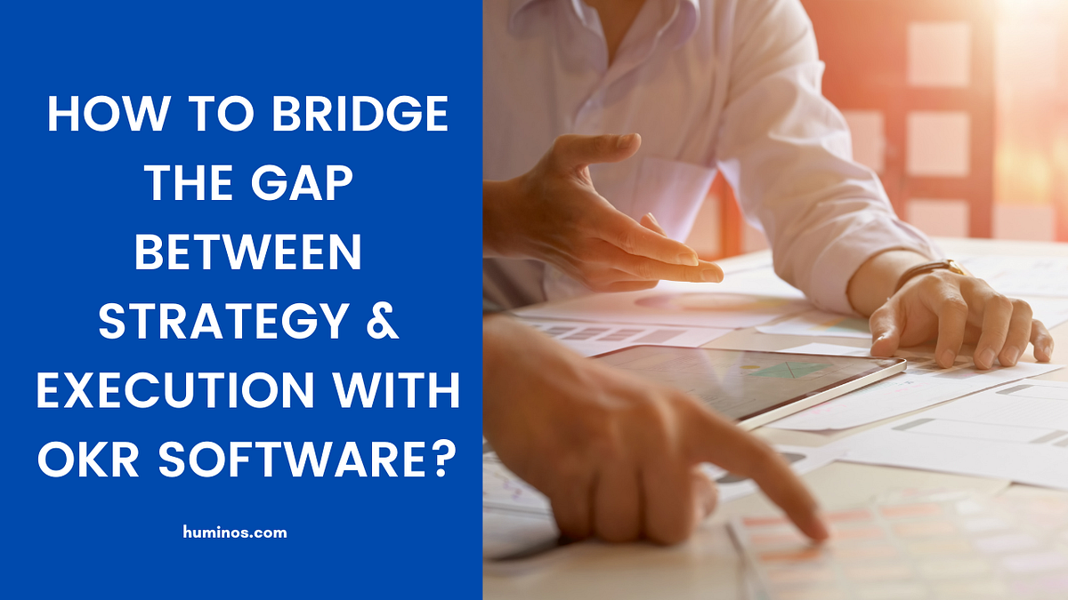 How to Bridge the Gap Between Strategy and Execution with OKR Software ...