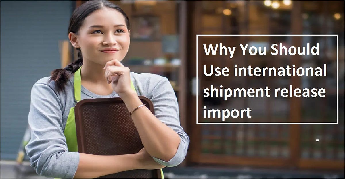 Why You Should Use international shipment release import — 5 Reasons ...