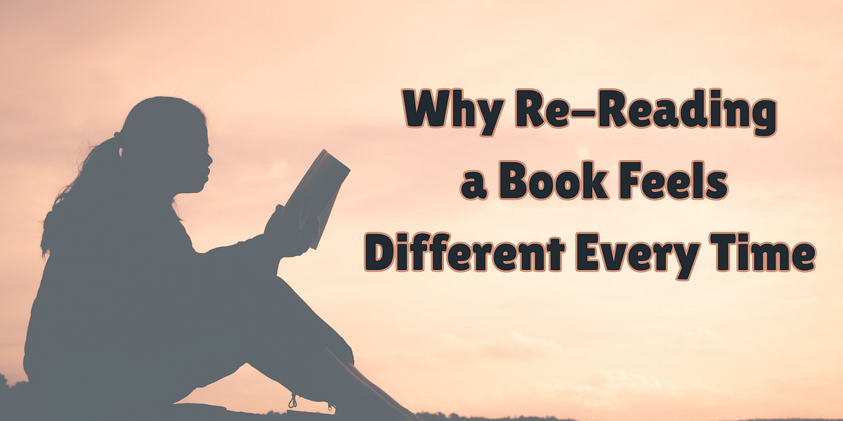 Why Re-Reading a Book Feels Different Every Time | by Paramdeep Singh ...