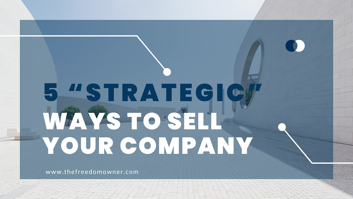 5 “strategic” ways to sell your company | by Andre Abi Awad | The ...