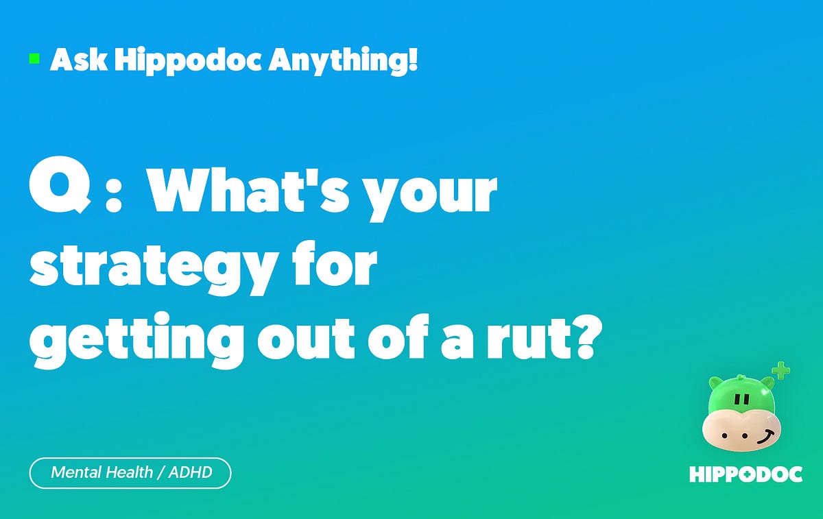 [Mental Health/ADHD] What’s your strategy for getting out of a rut? | by HIPPOCRAT Official ...