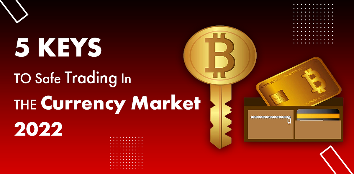 5 KEYS TO SAFE TRADING IN THE CURRENCY MARKET 2022 - AnjaliRana - Medium