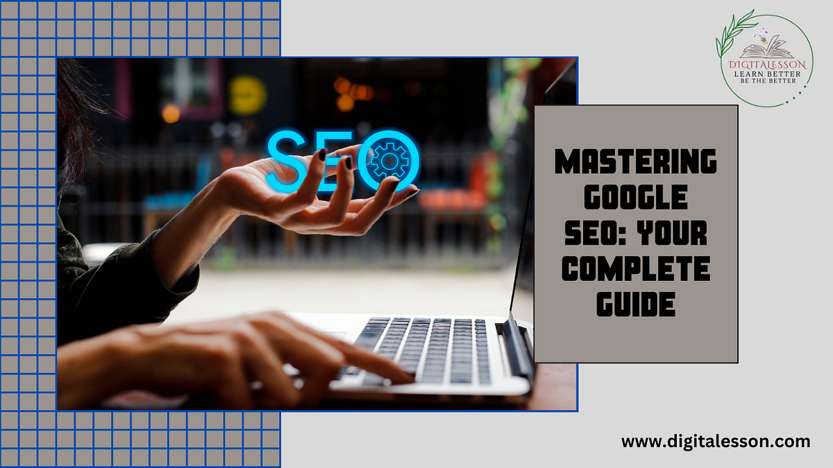 Mastering Google SEO: A Comprehensive Guide | by DigitaLesson | Mar, 2024 | Medium