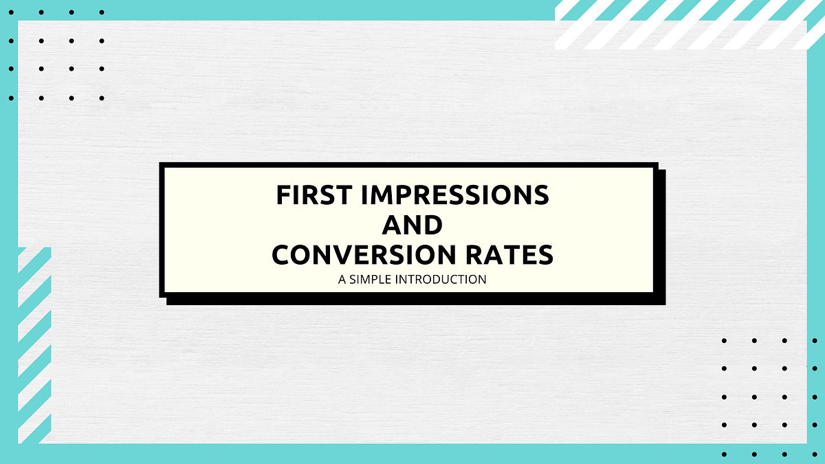 First Impressions & Conversion Rates | by Malcolm R. Kente | Medium