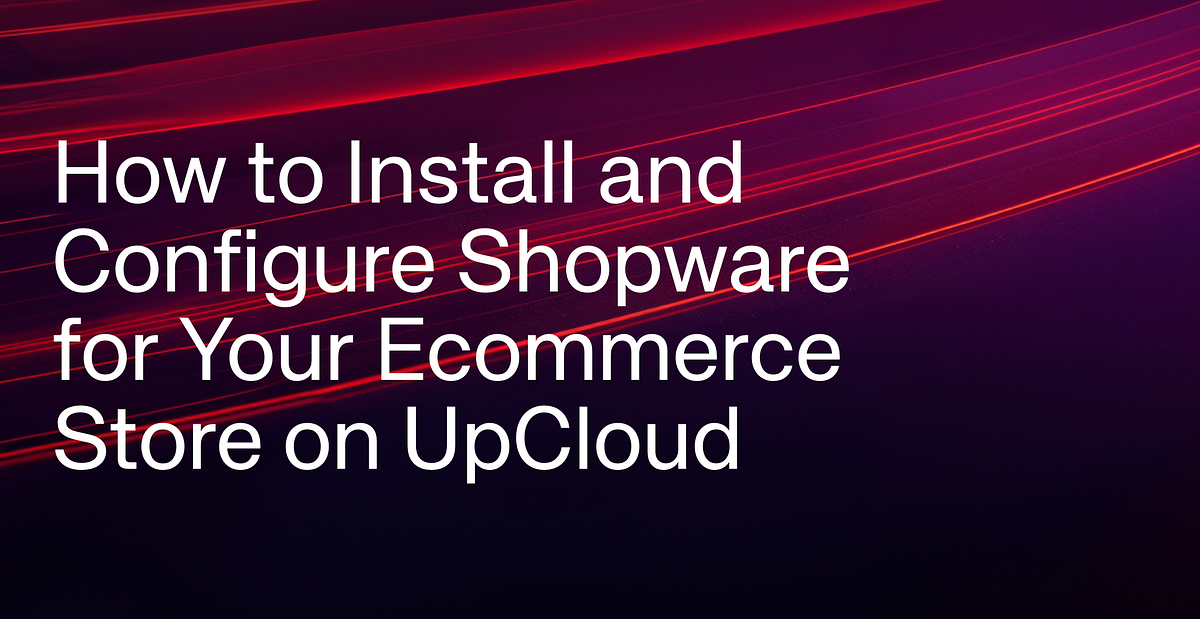 How to Install and Configure Shopware for Your E-commerce Store on UpCloud | by Anita Ihuman ...