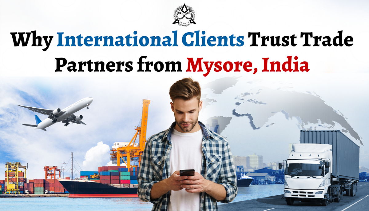 Why International Clients Trust Trade Partners from Mysore, India | by ...