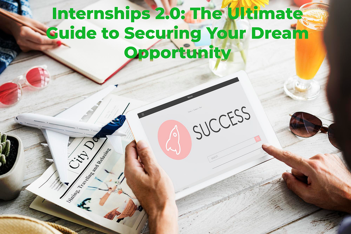 The Ultimate Guide To Securing Your Dream Internship Opportunity By