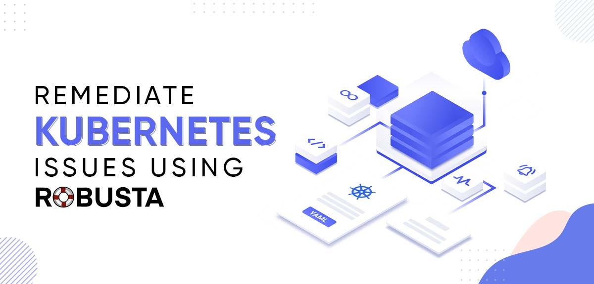 Remediate Kubernetes Issues Using Robusta By Xgrid Medium