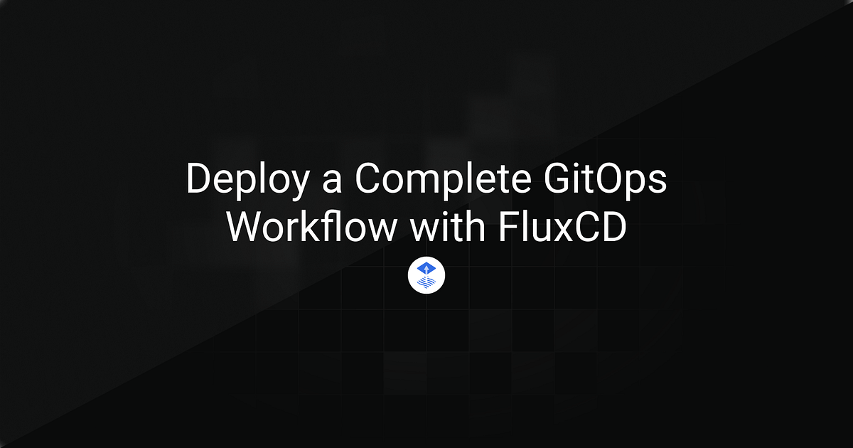 Deploy a Complete GitOps Workflow with FluxCD | by Rayane Kadi | Nov ...