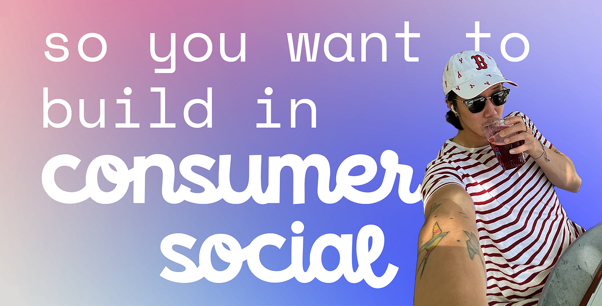 So You Want to Build in Consumer Social: A Manifesto | by Emmett Chen ...