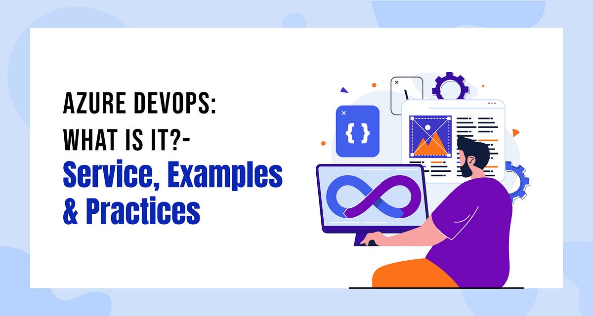 Azure DevOps: What Is It?- Service, Examples & Practices | by Stephen ...