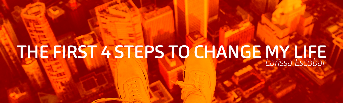 The First 4 Steps to Change My Life | by Larissa Escobar | Medium