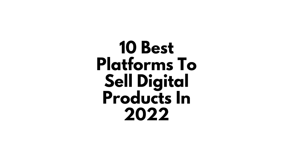 10 Best Platforms To Sell Digital Products In 2022 | Medium
