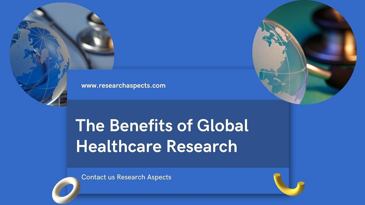 The Benefits of Global Healthcare Research | by Research Aspects | Medium