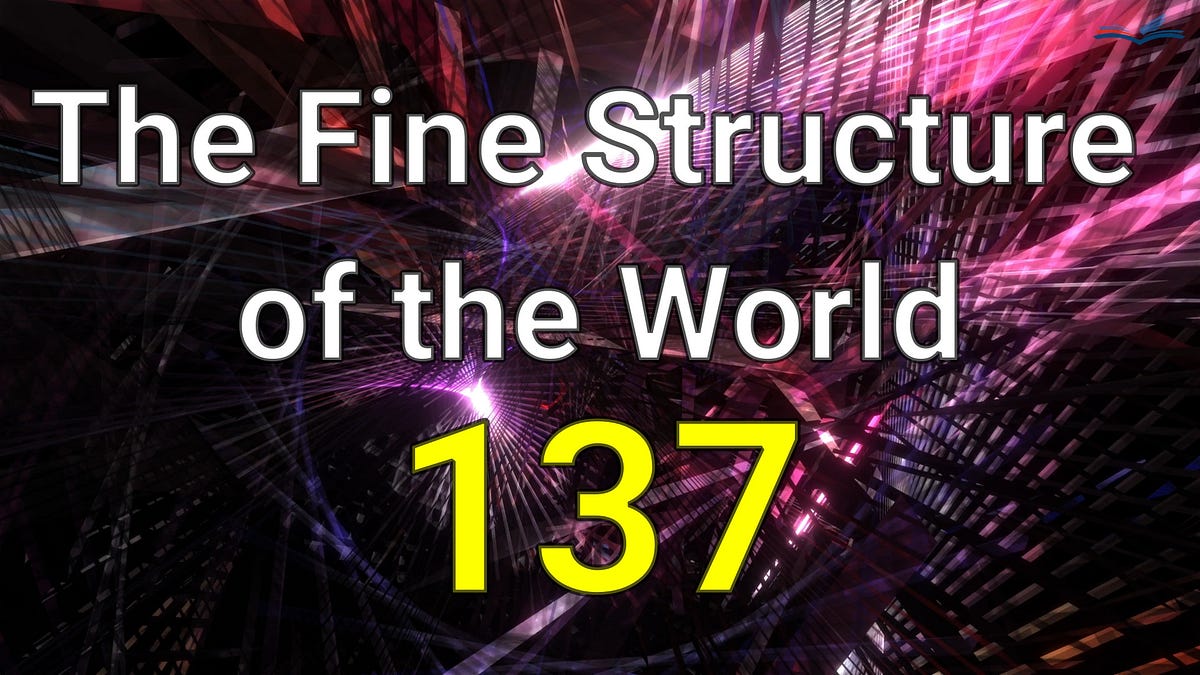 The Fine Structure of the World — 137 | by Sergei V. Chekanov | Medium