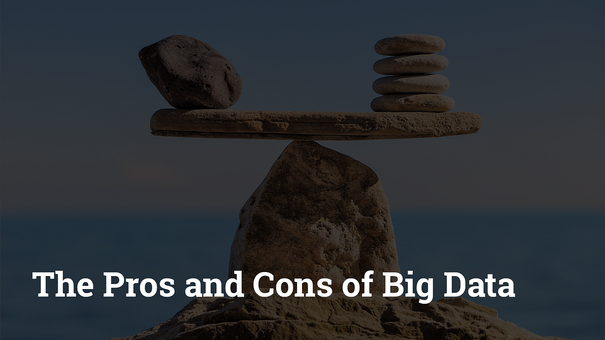The Pros and Cons of Big Data. It can be said that almost every… | by ...