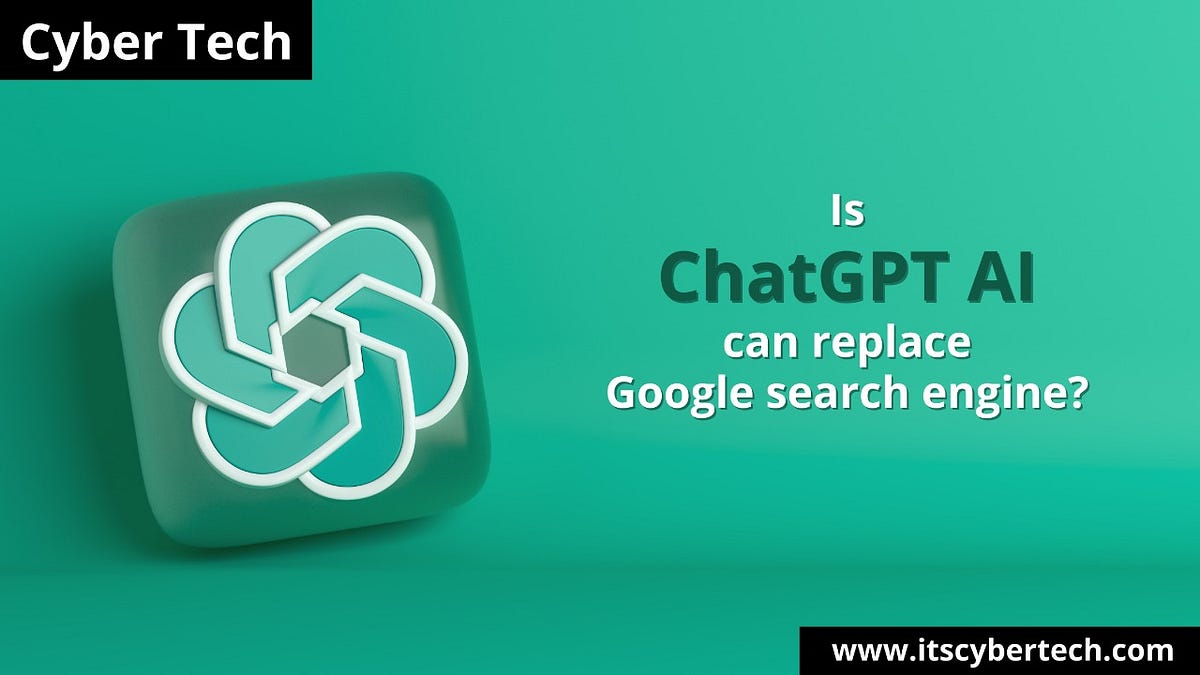 Is ChatGPT can replace Google search engine? | by cybertech | Medium