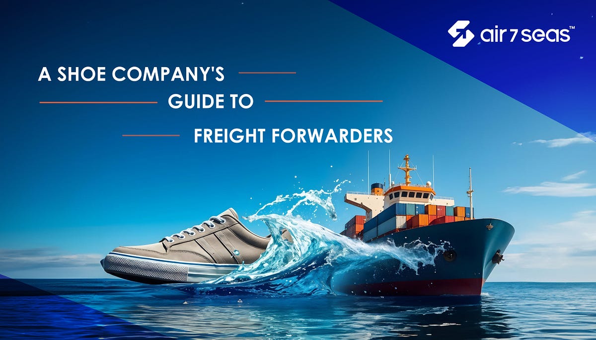 A shoe company’s guide to freight forwarders 👟🚚 | by AIR 7 SEAS ...