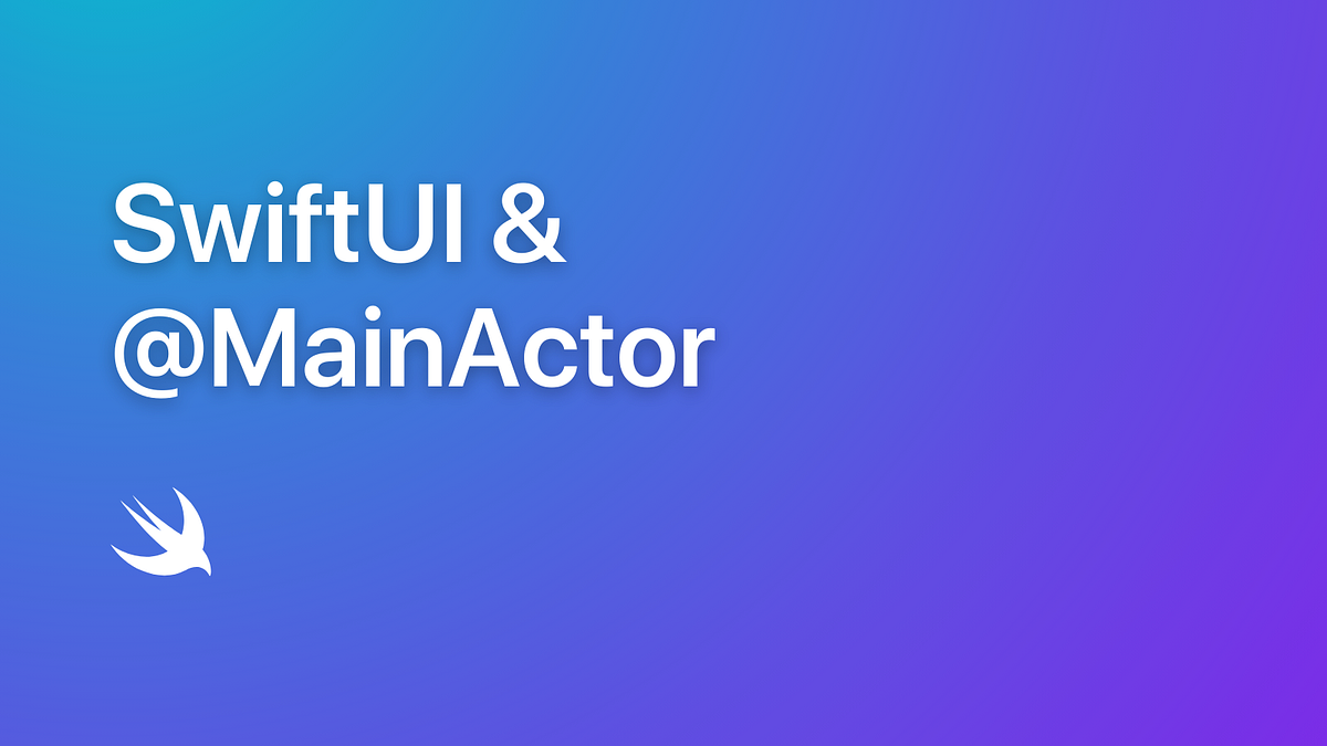 MainActor — SwiftUI. Herkese selamlar, bu yazıda Swift ve… | by Hasan Ali Şişeci | Appcent | Medium