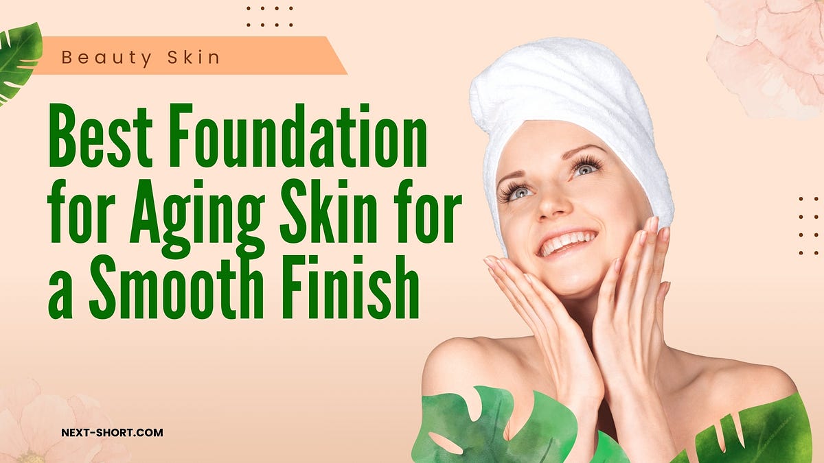 Best Foundation for Aging Skin for a Smooth Finish | by Boyter Banes ...