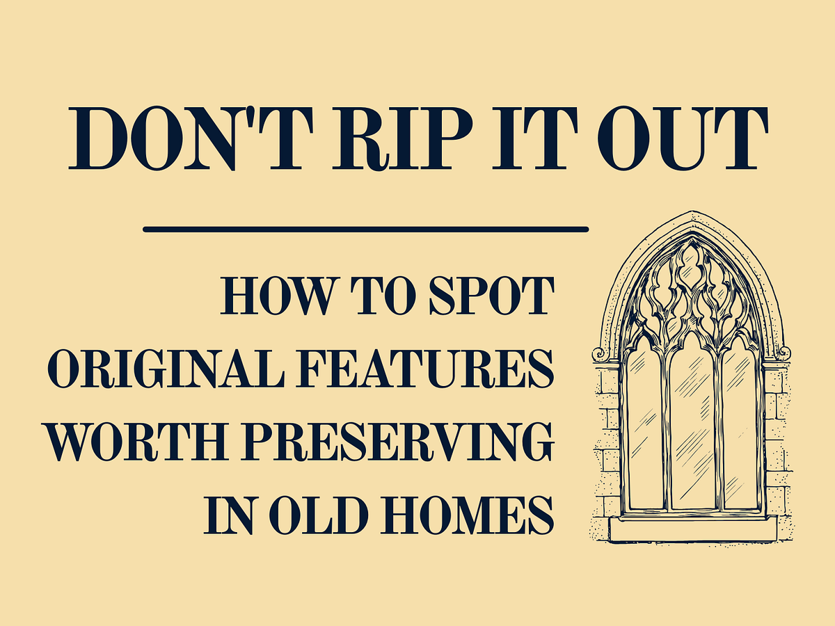 Don’t Rip It Out: How to Spot Original Features Worth Preserving in Old ...