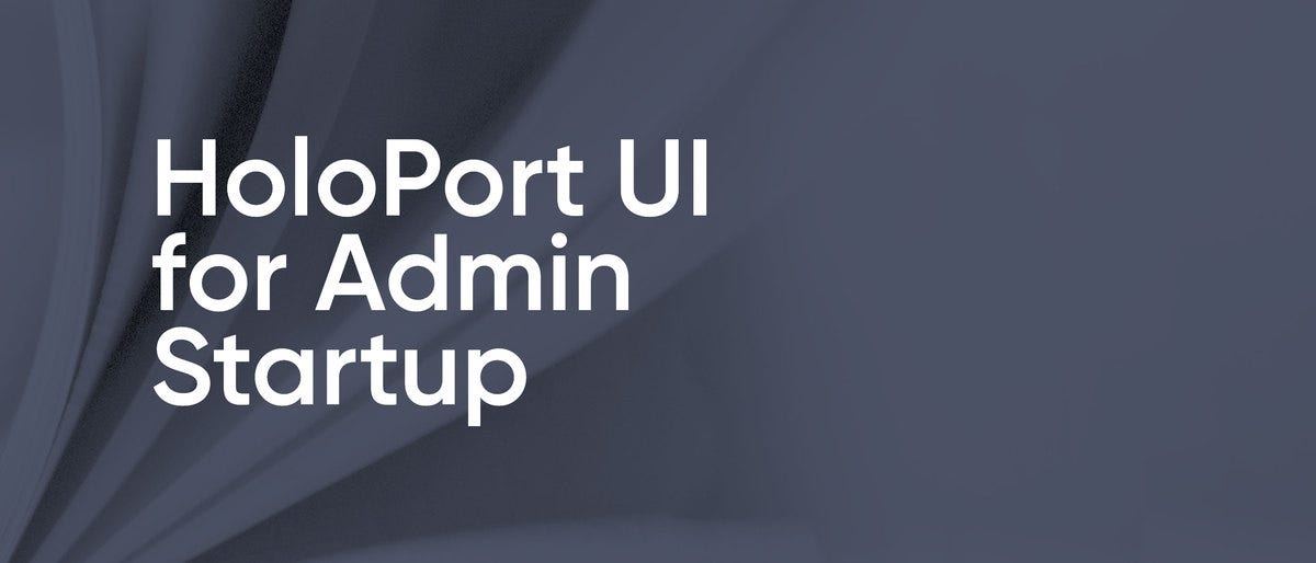 HoloPort UI for Admin Startup. Summary | by HOLO | Medium
