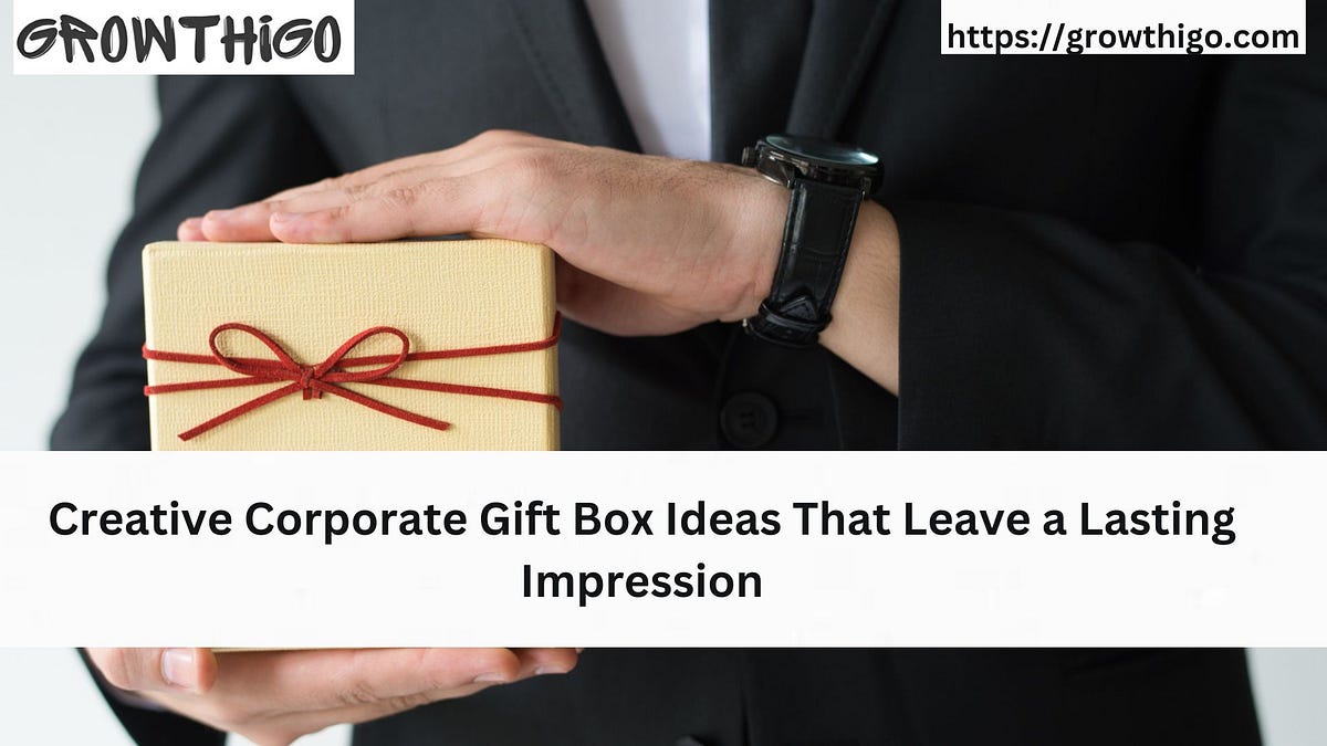Creative Corporate Gift Box Ideas That Leave a Lasting Impression | by ...