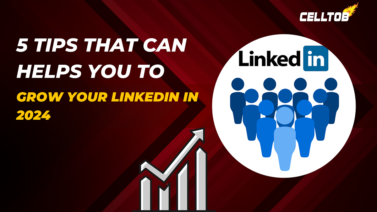 5 Tips That Can Help You Grow Your LinkedIn in 2024 | by Celltob | Feb ...