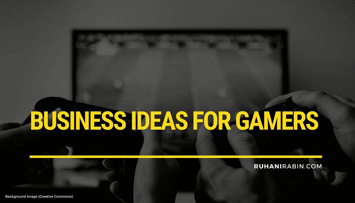 22 Gaming Business Ideas to Turn Your Passion into Profit | by Ruhani ...