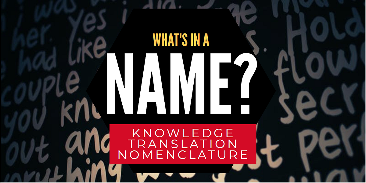What’s in a Name?. Knowledge Translation Nomenclature | by Leah ...