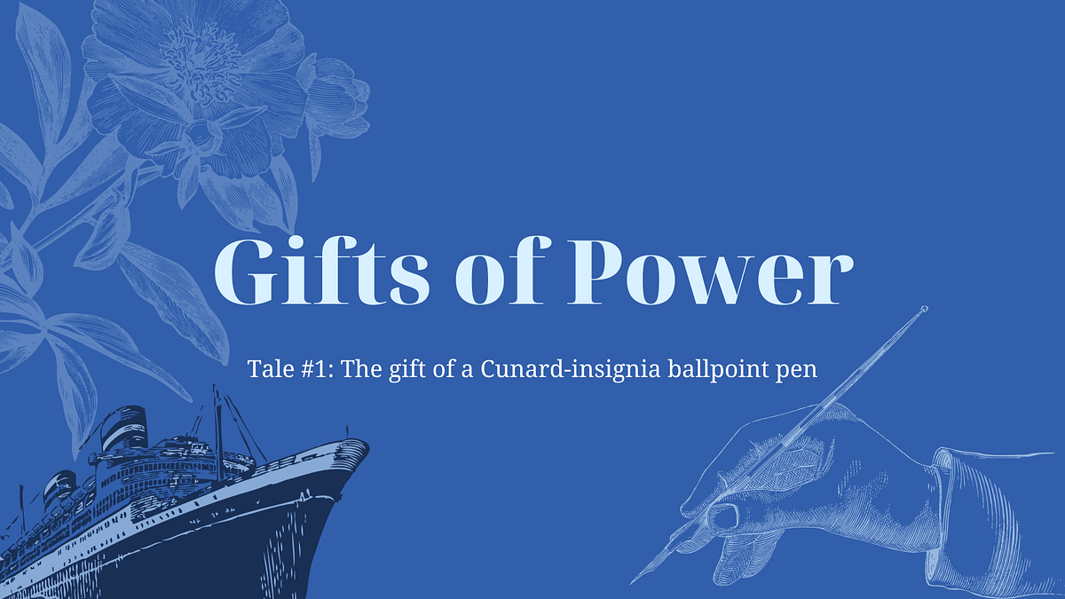 Gifts of power. Tale #1: The gift of a Cunard-insignia ballpoint pen ...