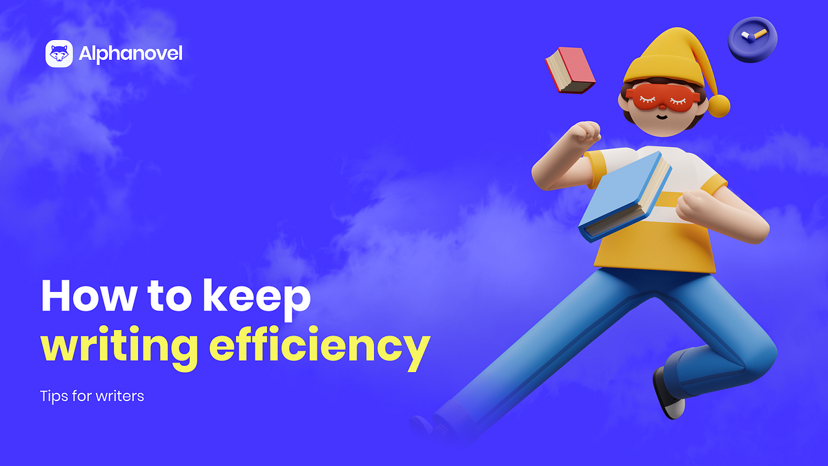 Tips for writers: how to keep writing efficiency | by Alphanovel | Medium