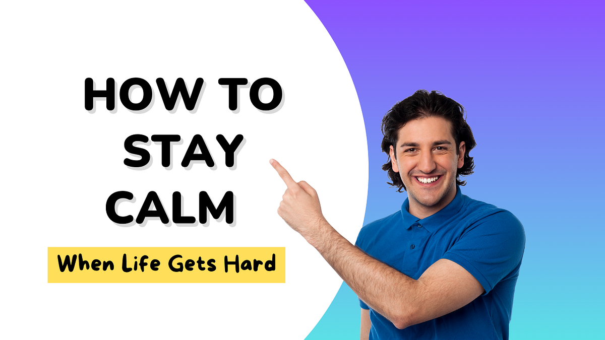 Finding Peace in Tough Times: How to Stay Calm When Life Gets Hard | by ...