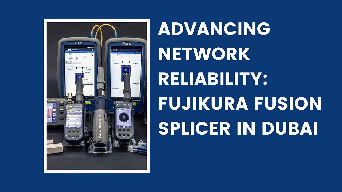Advancing Network Reliability: Fujikura Fusion Splicer in Dubai | by ...