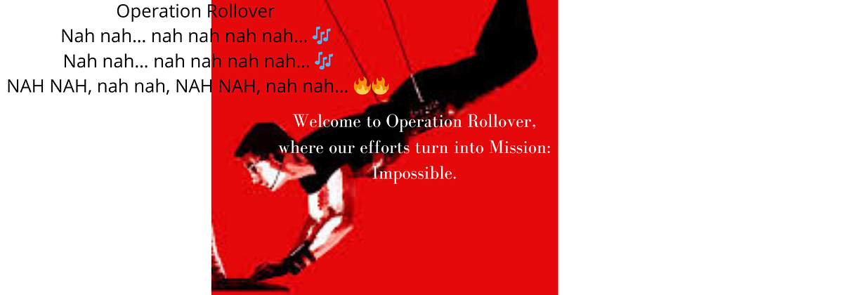 Operation Rollover. Nah nah… nah nah nah nah… 🎶 Nah nah…… | by ...
