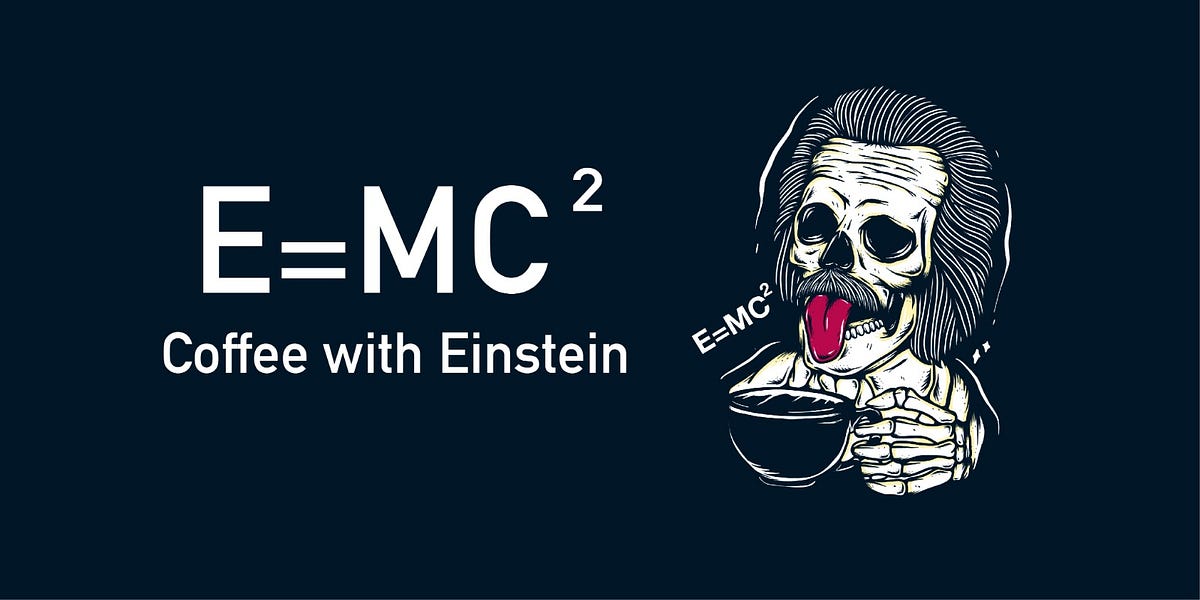 Coffee with Einstein — E=Mc2 - CoffeeWithEinstein - Medium