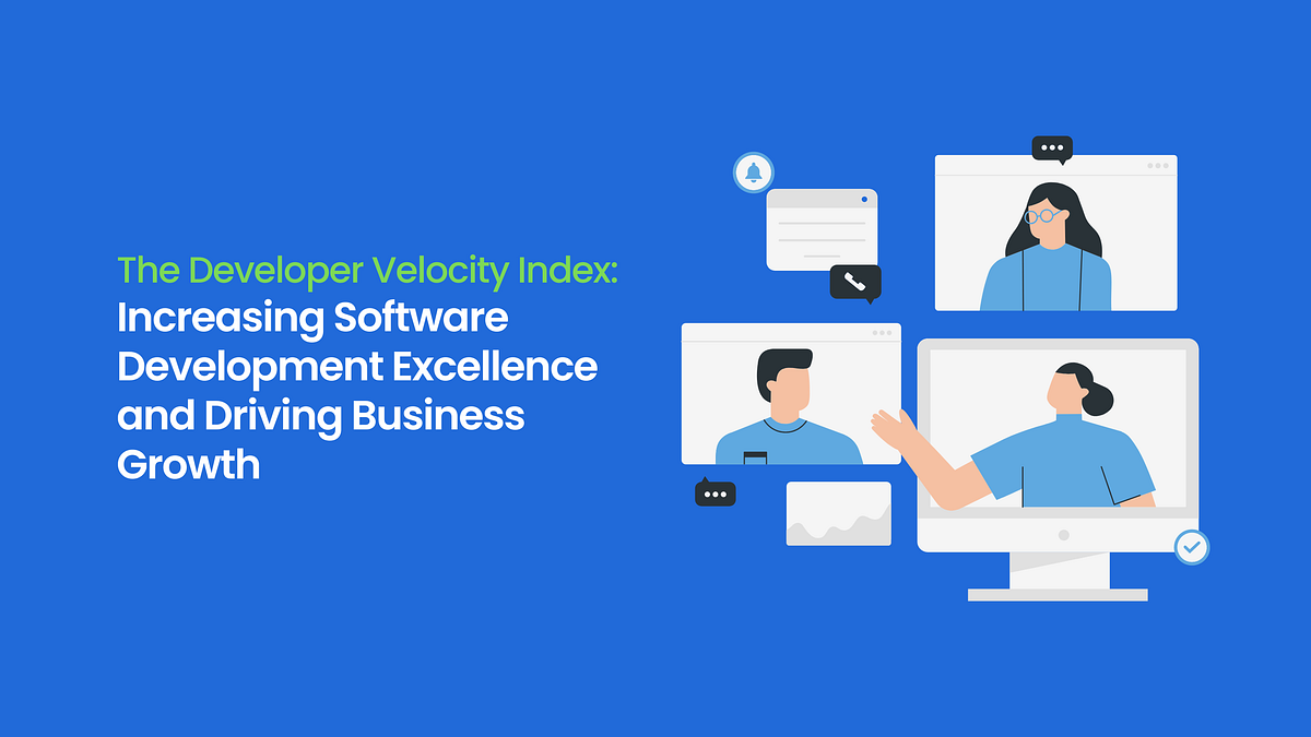 The Developer Velocity Index: Increasing Software Development Excellence and Driving Business ...