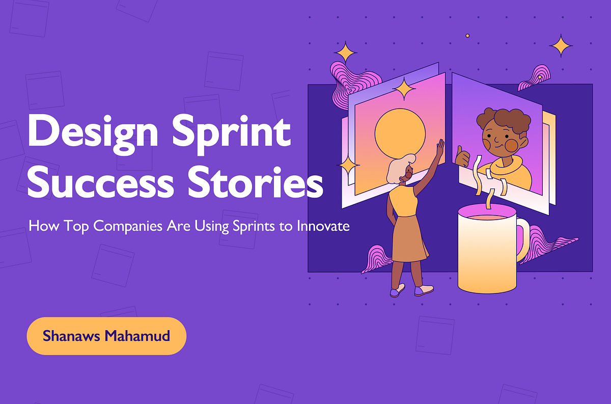 Design Sprint Success Stories: How Top Companies Are Using Sprints to ...